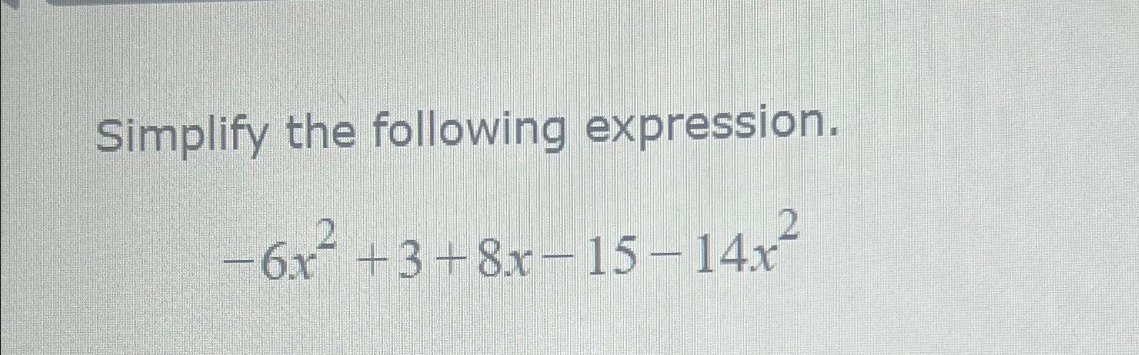 Solved Simplify the following expression.-6x2+3+8x-15-14x2 | Chegg.com
