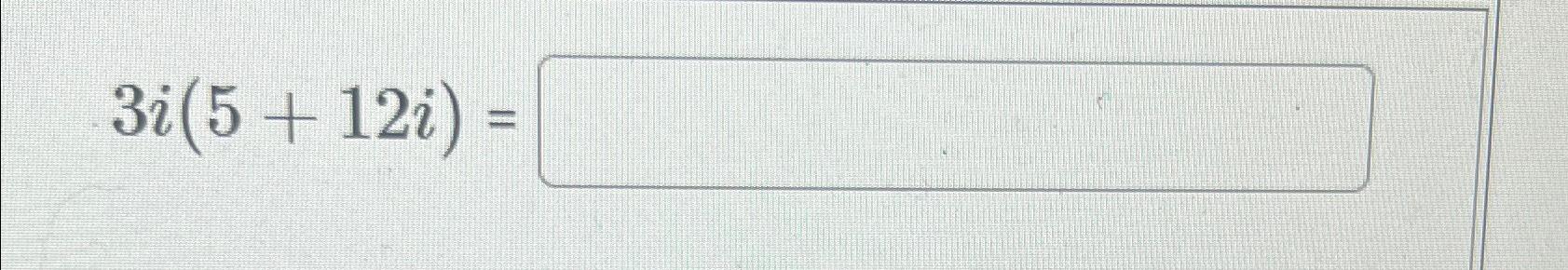 Solved 3i(5+12i)= | Chegg.com