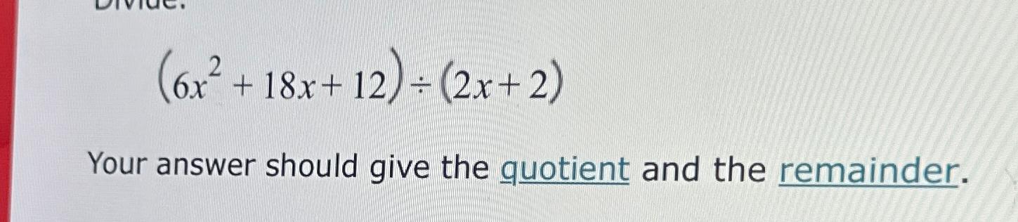 Solved (6x2+18x+12)÷(2x+2)Your answer should give the | Chegg.com