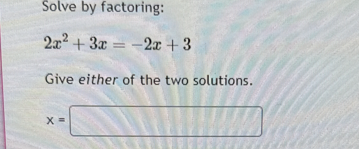Solved Solve by factoring:2x2+3x=-2x+3Give either of the two | Chegg.com