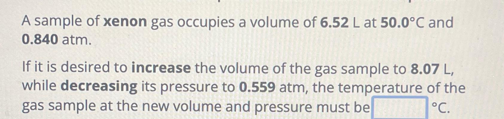 Solved A sample of xenon gas occupies a volume of 6.52L ﻿at | Chegg.com