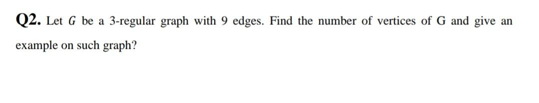 Solved Q2. Let G be a 3-regular graph with 9 edges. Find the | Chegg.com