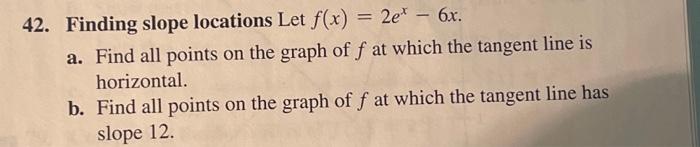 Solved 42. Finding slope locations Let f(x)=2ex−6x. a. Find | Chegg.com