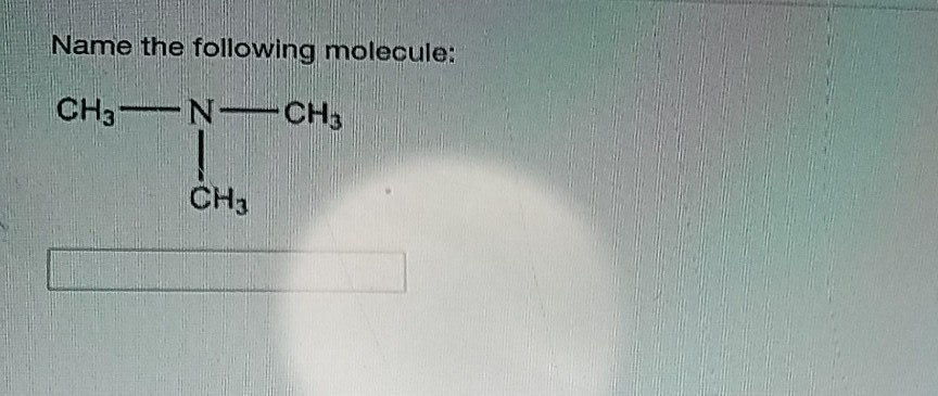 Solved Name the following molecule: CH3 —-N-CH3 CHE | Chegg.com