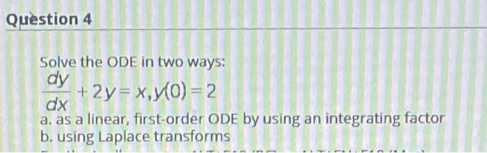 Solved Question 4 Solve the ODE in two ways: dy +2y = x,y(0) | Chegg.com