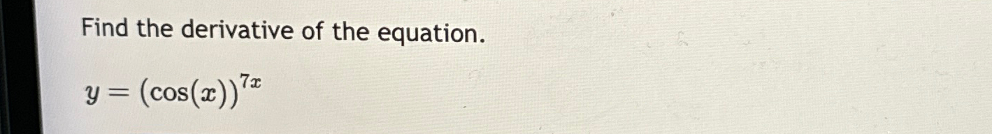Solved Find the derivative of the equation.y=(cos(x))7x | Chegg.com