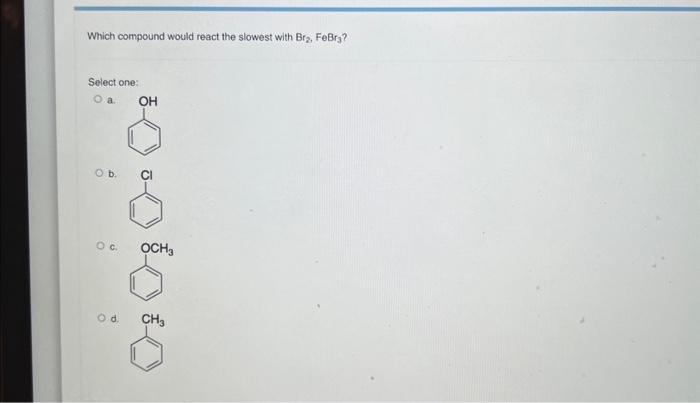 Solved Which Compound Would React The Slowest With Br2