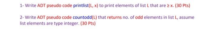 Solved 1- Write ADT pseudo code printlist(L, x) to print | Chegg.com