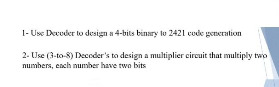 Solved 1- Use Decoder to design a 4-bits binary to 2421 code | Chegg.com