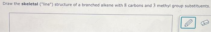Solved Draw the skeletal ("line") structure of a branched | Chegg.com