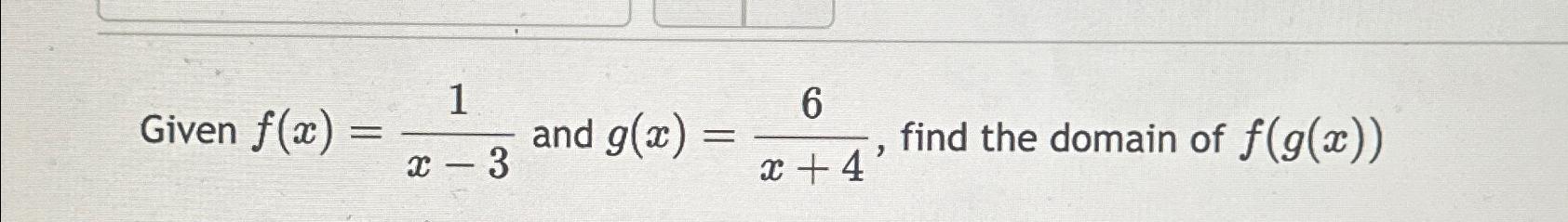 Solved Given f(x)=1x-3 ﻿and g(x)=6x+4, ﻿find the domain of | Chegg.com