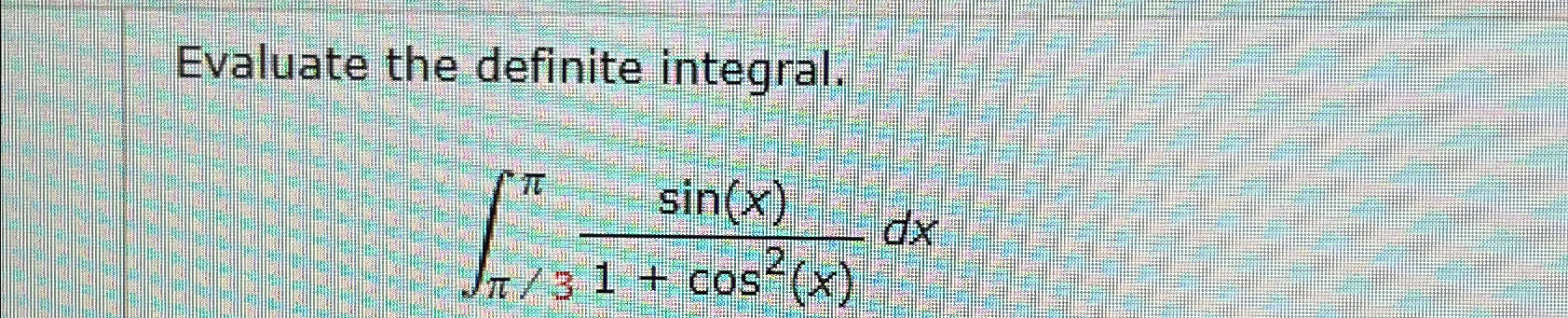 Solved Evaluate the definite integral.∫π3πsin(x)1+cos2(x)dx | Chegg.com