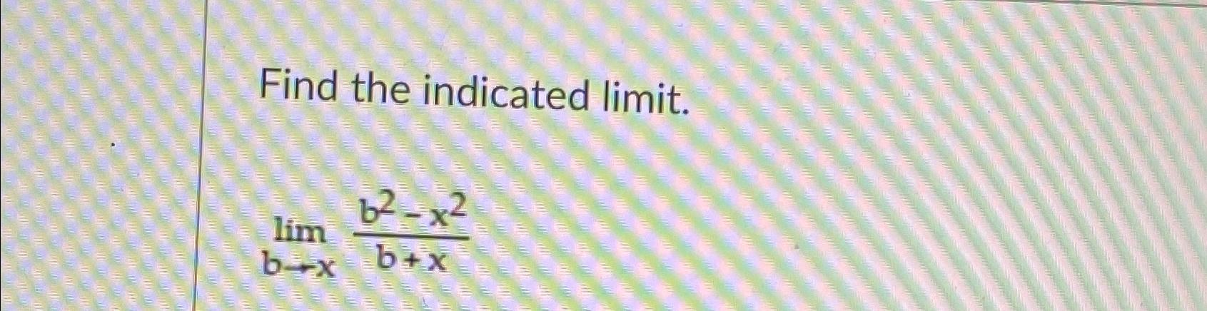 Solved Find the indicated limit.limb→xb2-x2b+x | Chegg.com