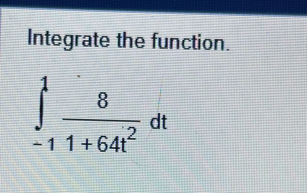 Solved Integrate the function.∫-1181+64t2dt | Chegg.com