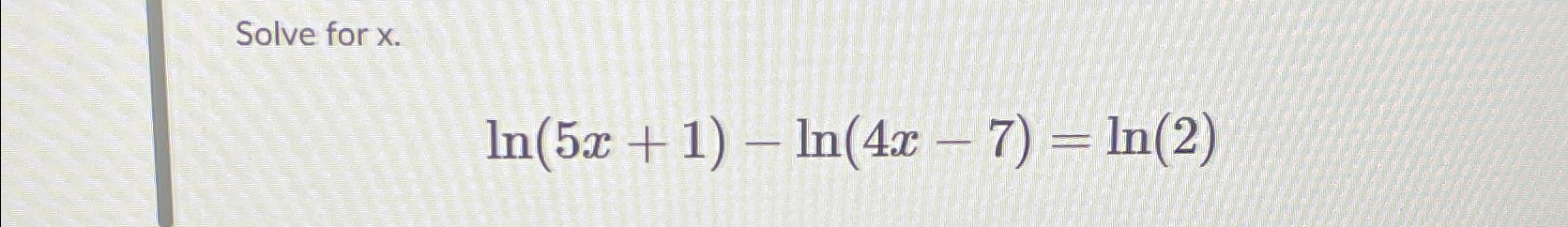 Solved Solve for xln(5x+1)-ln(4x-7)=ln(2) | Chegg.com