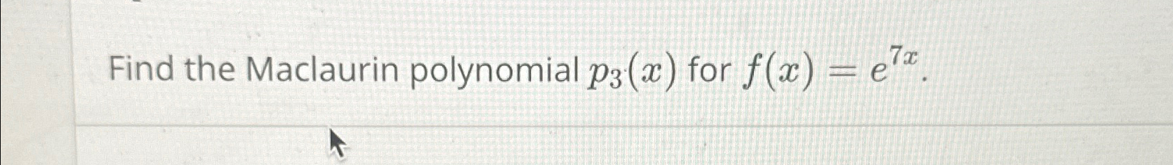 Find the Maclaurin polynomial p3(x) ﻿for f(x)=e7x. | Chegg.com