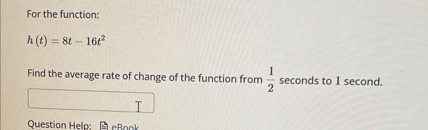 Solved For the function:h(t)=8t-16t2Find the average rate of | Chegg.com