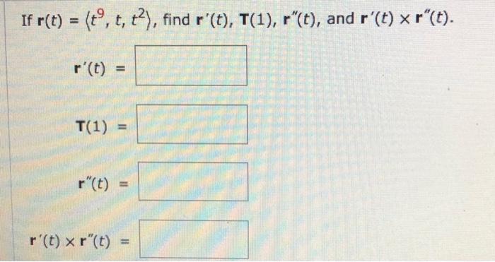 Solved If r(t)= t9,t,t2 , find r′(t),T(1),r′′(t), and | Chegg.com