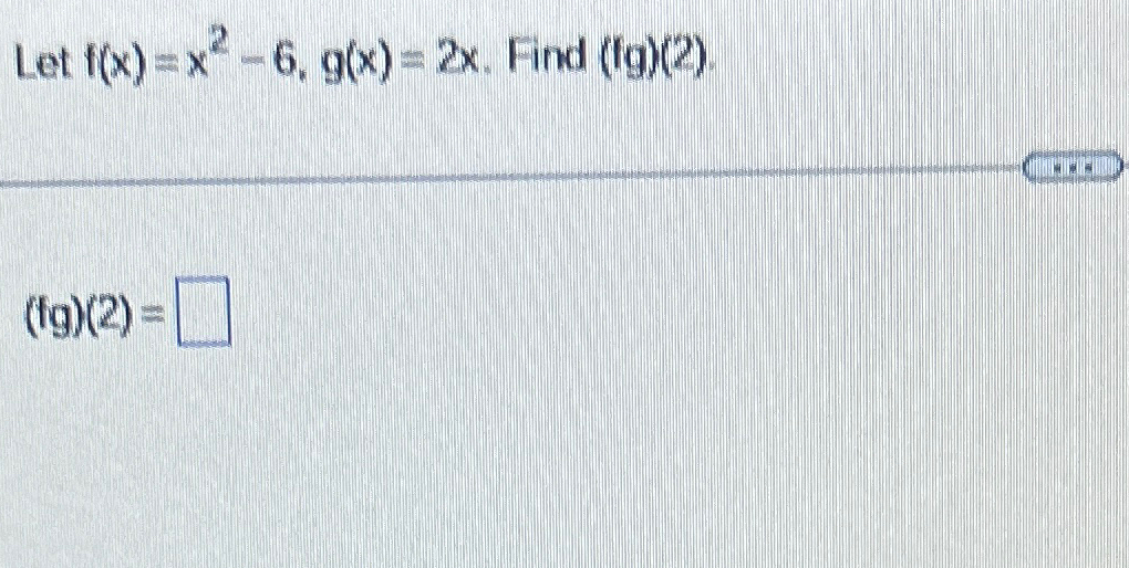 Let f(x)=x2-6,g(x)=2x. ﻿Find (fg)(2)(fg)(2)= | Chegg.com