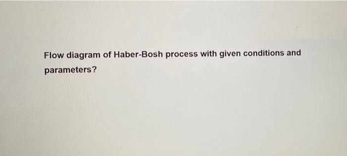 Solved Flow diagram of Haber-Bosh process with given | Chegg.com Solved Flow diagram of Haber-Bosh process with given | Chegg.com
