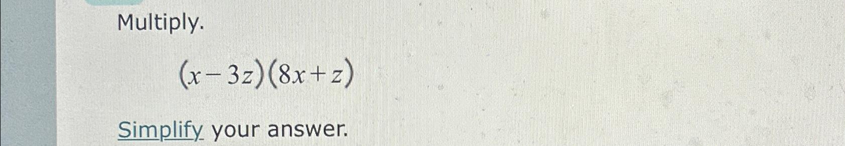 Solved Multiply.(x-3z)(8x+z)Simplify your answer. | Chegg.com