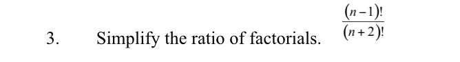 Solved (n-1)! (n+2)! 3. Simplify the ratio of factorials. | Chegg.com