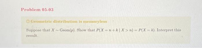 Solved Problem 05-03 Geometric distribution is memoryless | Chegg.com
