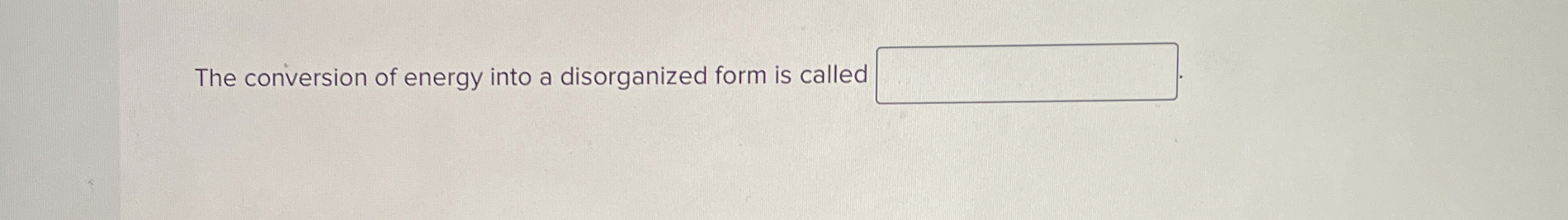 Solved The conversion of energy into a disorganized form is | Chegg.com
