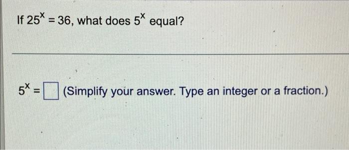 Solved If 25* = 36, what does 5* equal? 5* = (Simplify your | Chegg.com
