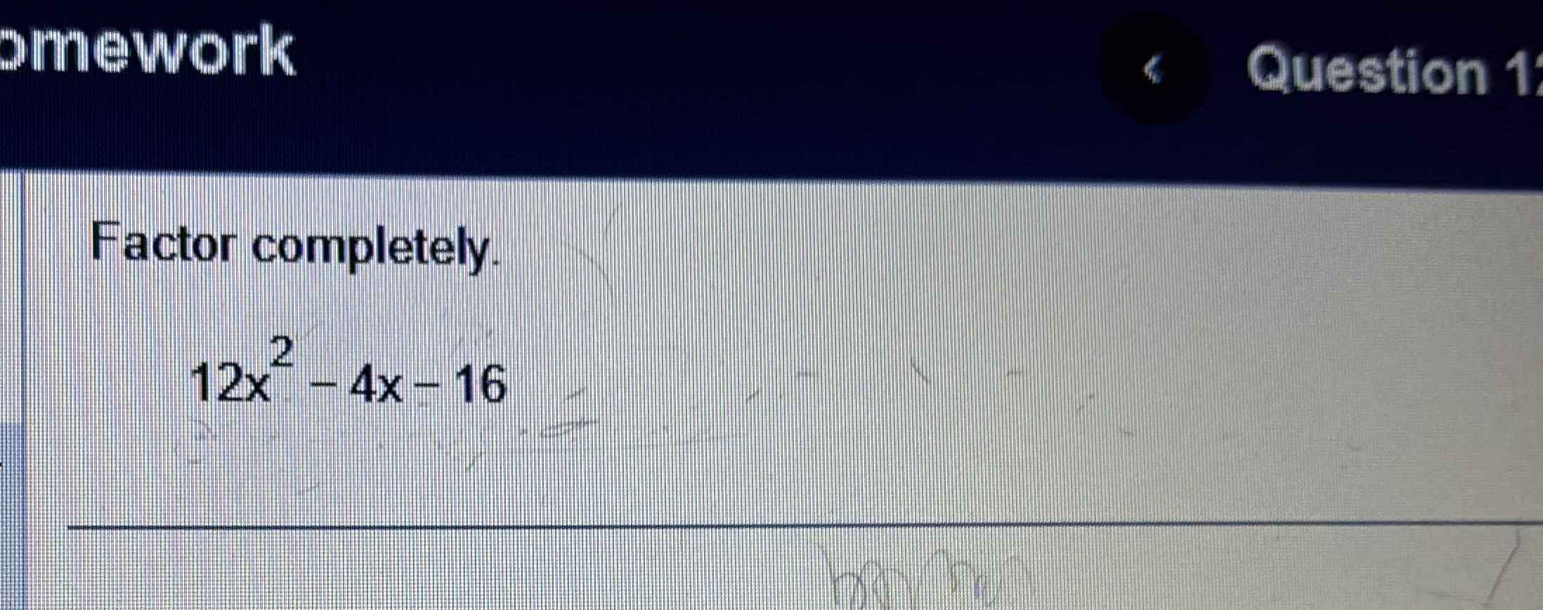 Solved omeworkQuestionFactor completely.12x2-4x-16 | Chegg.com