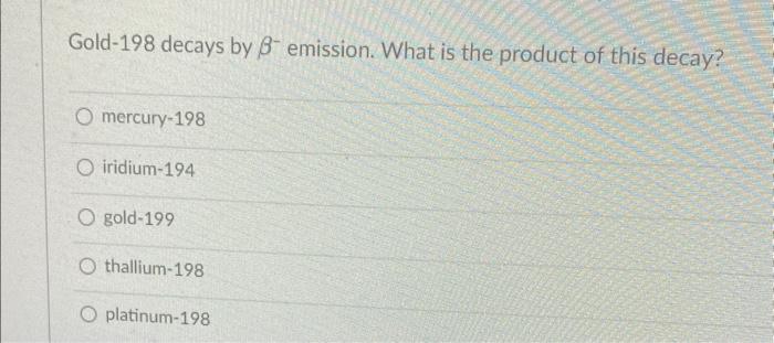 Solved Gold-198 decays by β−emission. What is the product of | Chegg.com