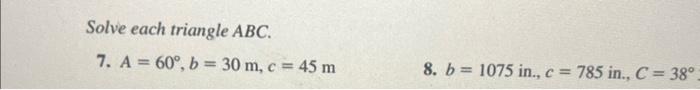 Solved Solve each triangle ABC. 7. A=60∘,b=30 m,c=45 m 8. | Chegg.com