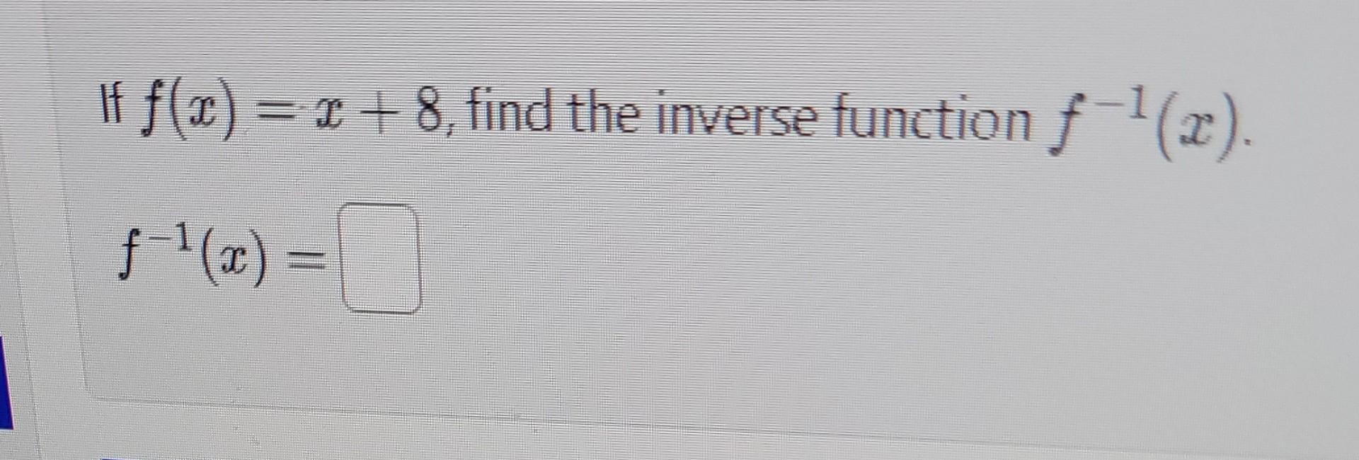 Solved If f(x)=x+8, find the inverse function f−1(x). | Chegg.com