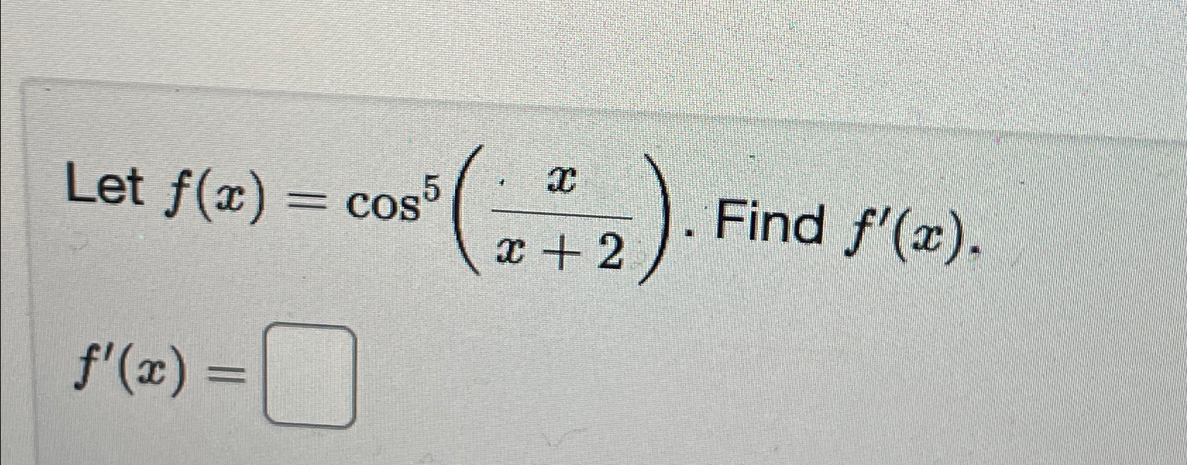 Solved Let f(x)=cos5(xx+2). ﻿Find f'(x)f'(x)= | Chegg.com