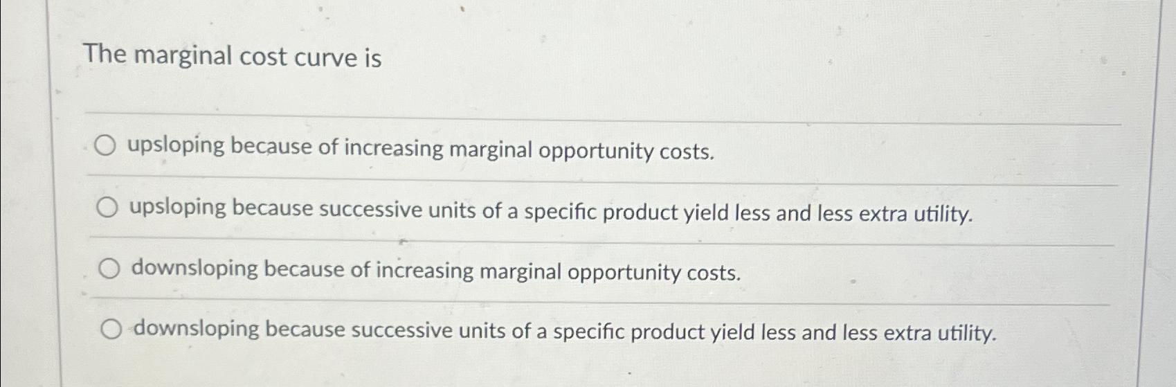 Solved The marginal cost curve isupsloping because of | Chegg.com