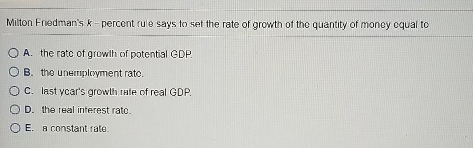 Solved Milton Friedman's k-percent rule says to set the rate | Chegg.com