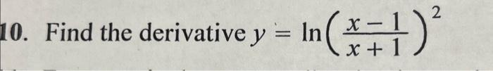 Solved 10. Find the derivative y = ln (x = 1)² 2 | Chegg.com