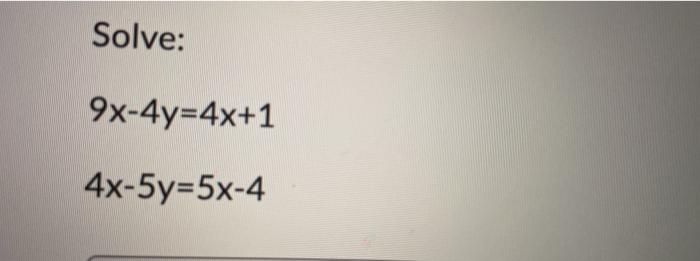 Solved Solve: 9x-4y=4x+1 4x-5y=5x-4 | Chegg.com