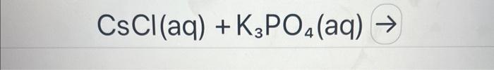 Solved CsCl(aq)+K3PO4(aq) | Chegg.com