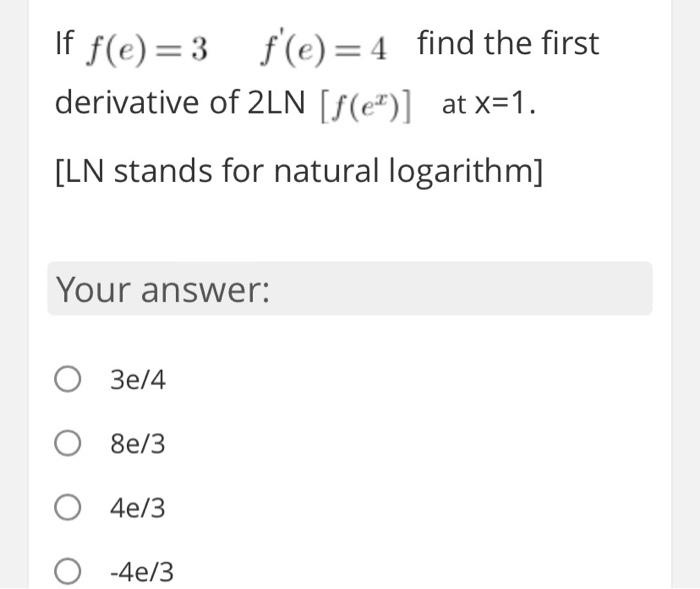 Solved If f(e)=3f′(e)=4 find the first derivative of | Chegg.com