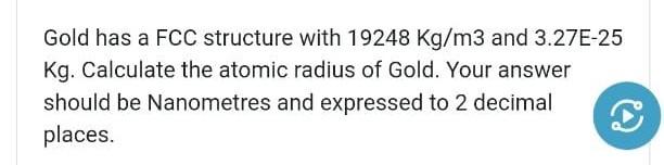 Solved Gold has a FCC structure with 19248Kg/m3 and 3.27E-25 | Chegg.com
