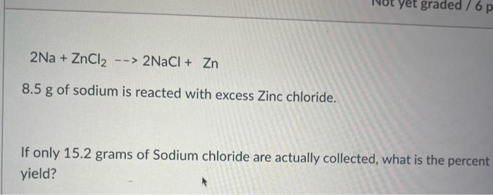 Solved 2Na+ZnCl2 2NaCl+Zn 8.5 g of sodium is reacted with | Chegg.com