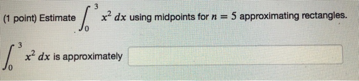Solved (1 point) Estimate x? dx using midpoints for n = 5 | Chegg.com