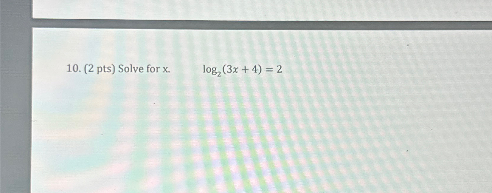 Solved (2 ﻿pts) ﻿Solve for x.log2(3x+4)=2 | Chegg.com