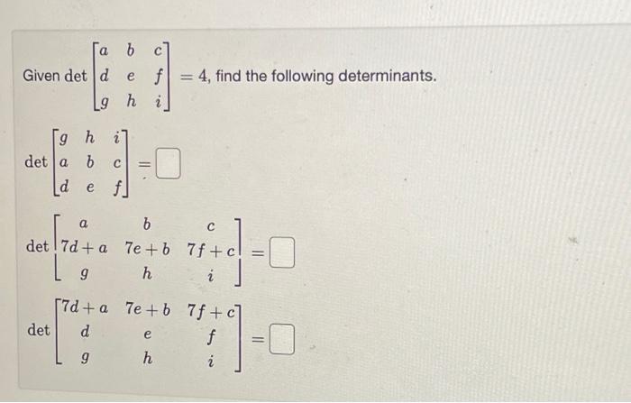 Solved Given det⎣⎡adgbehcfi⎦⎤=4, find the following | Chegg.com Solved Given det⎣⎡adgbehcfi⎦⎤=4, find the following | Chegg.com