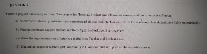 Solved QUESTION 2 Create a project University in bluej. The | Chegg.com