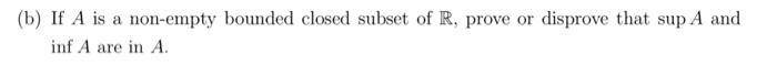 Solved (b) If A is a non-empty bounded closed subset of R, | Chegg.com