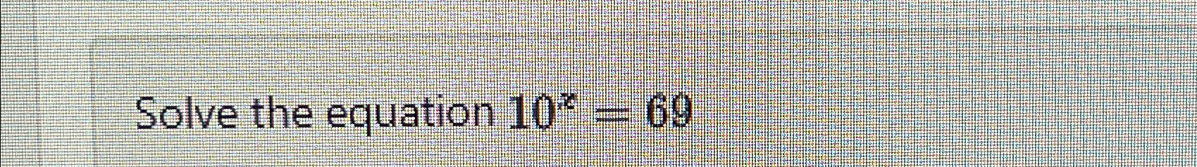 Solved Solve the equation 10x=69 | Chegg.com