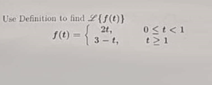 Solved Use Definition to find L{f(t)}f(t)={2t,0≤t