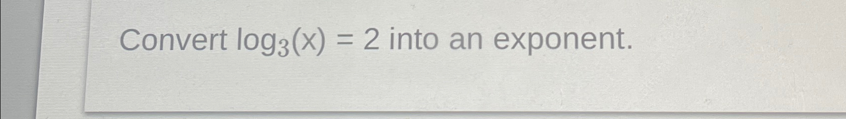Solved Convert log3(x)=2 ﻿into an exponent. | Chegg.com